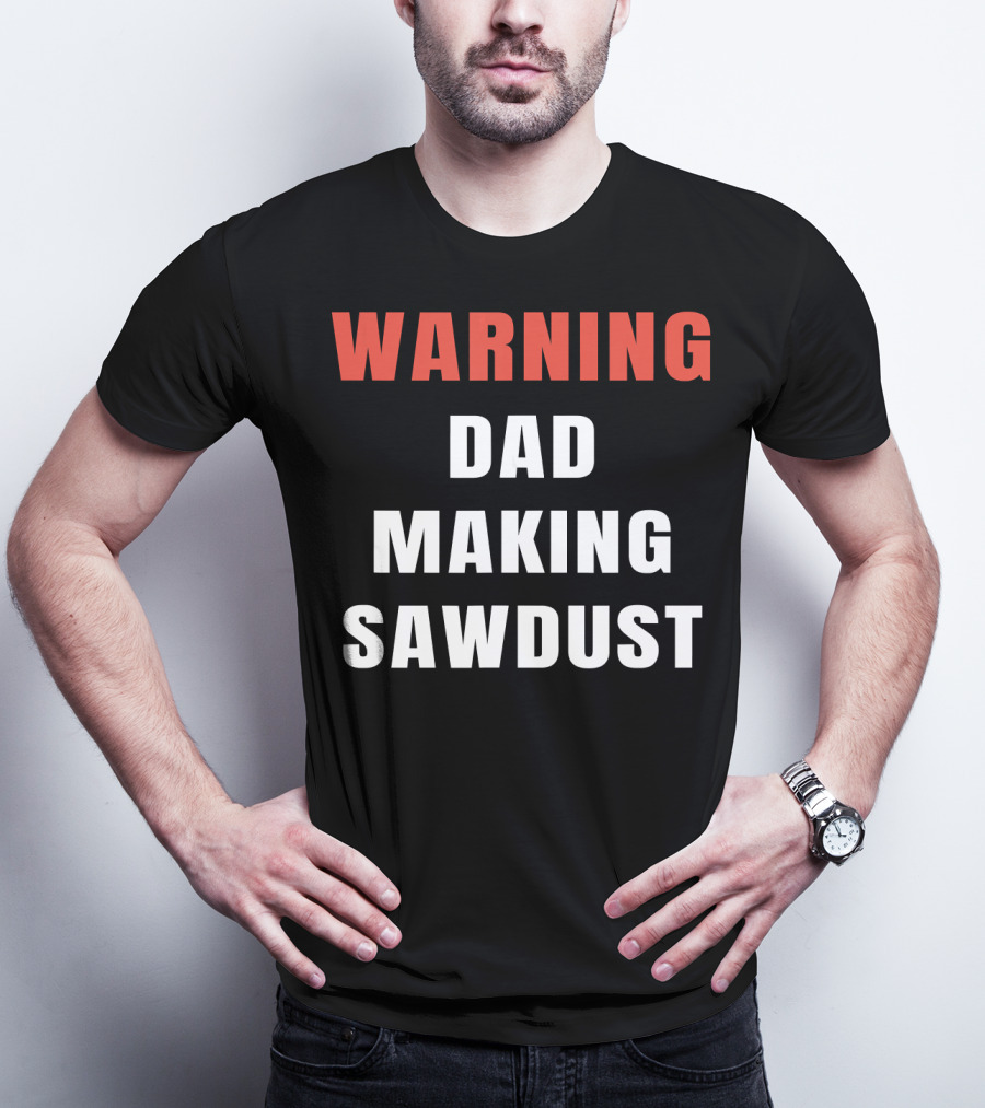 Warning Dad Making Sawdust T-Shirt