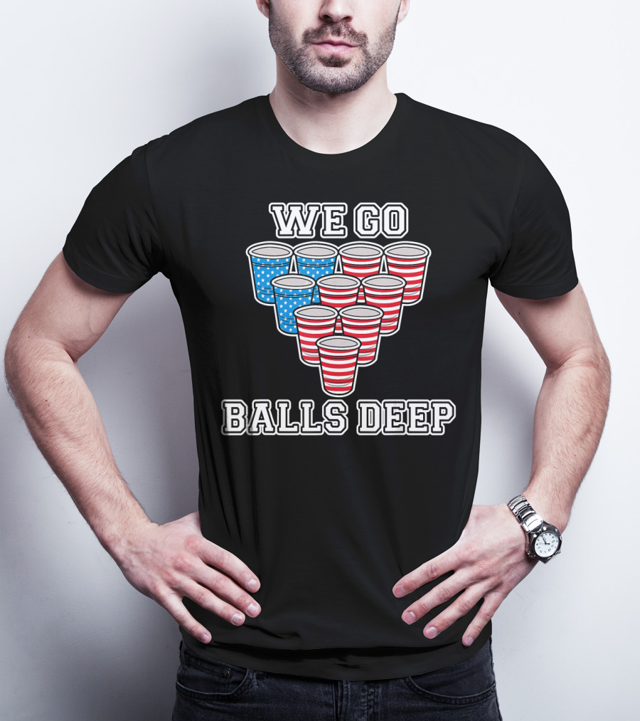 We Go Balls Deep American Flag Beer Pong Cups USA College T-Shirt
