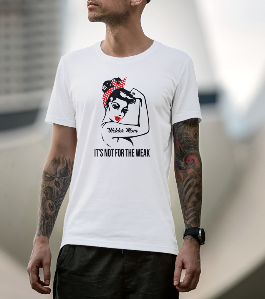 Welder Mom It's Not For The Weak Retro Rosie T-Shirt