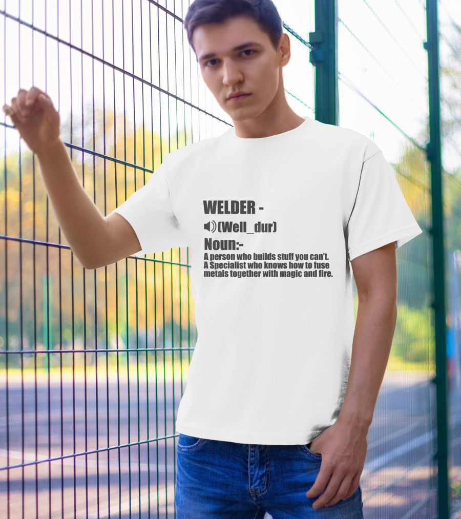 WELDER Noun Well_dur A Person Who Builds Stuff You Can't Specialist Fuse Metals With Magic Fire T-Shirt