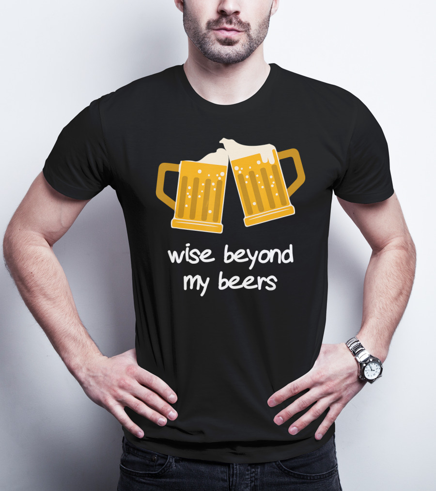Wise Beyond My Beers Cheers Humor T-Shirt