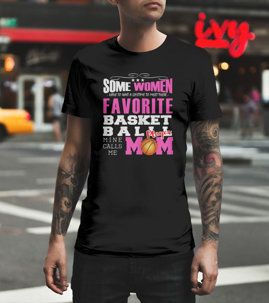 Some Women Have To Wait A Lifetime To Meet Their Favorite Basketball Player Mine Calls Me Mom T-Shirt