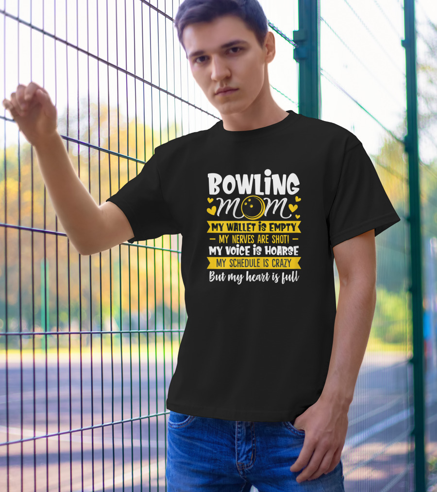 Bowling Mom My Wallet Is Empty My Nerves Are Shot My Voice Is Hoarse My Schedule Is Crazy But My Heart Is Full T-Shirt
