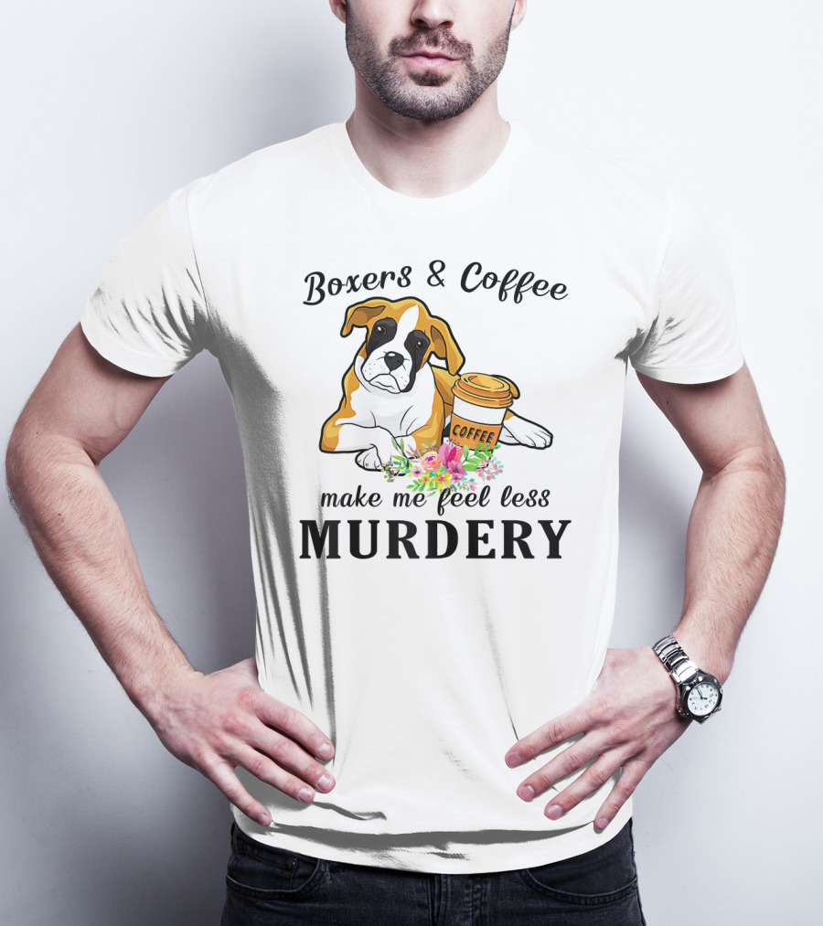 Boxers And Coffee Make Me Feel Less Murdery T-Shirt