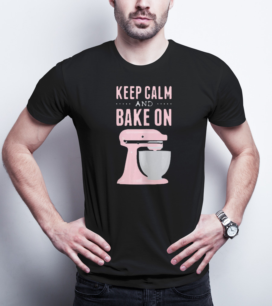 Keep Calm And Bake On I Love Baking Cookie Mixer Bakery T-Shirt