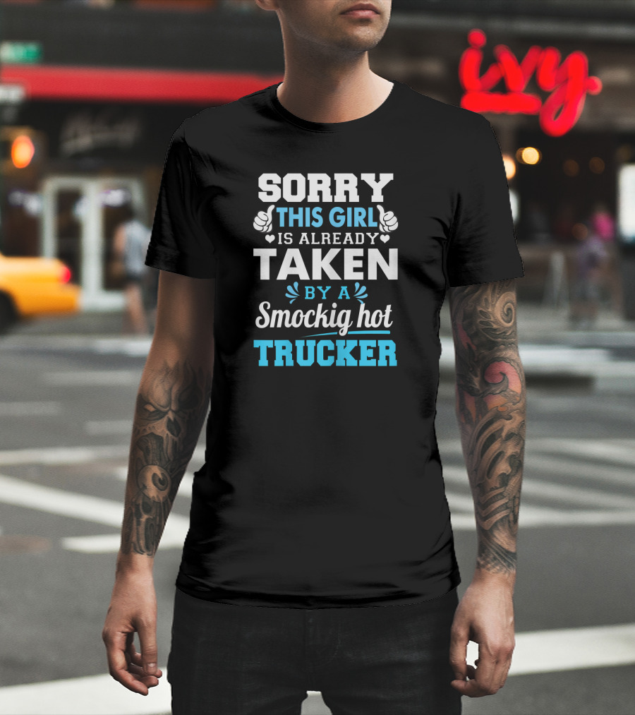 Sorry This Girl Is Already Taken By A Smockig Hot Trucker T-Shirt