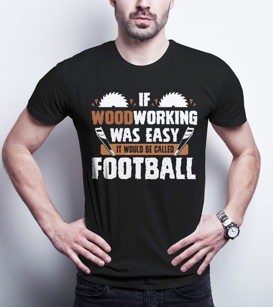 If Woodworking Was Easy It Would Be Called Football T-Shirt