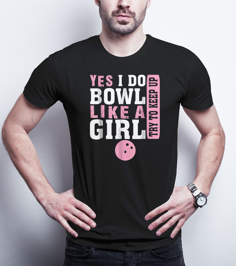 Yes I Do Bowl Like A Girl Try To Keep Up T-Shirt