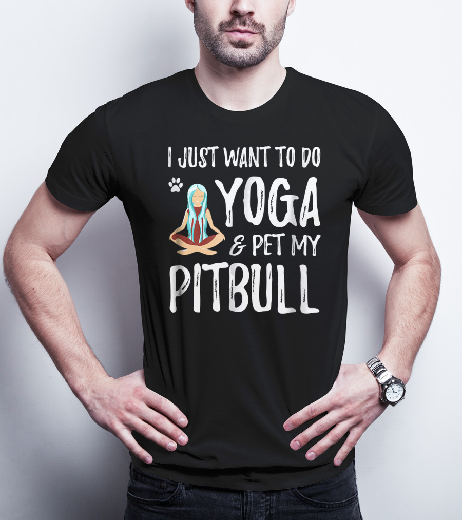 I Just Want To Do Yoga And Pet My Pitbull T-Shirt