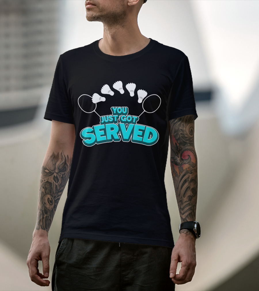 You Just Got Served Badminton Tournament Shuttlecocks And Rackets T-Shirt