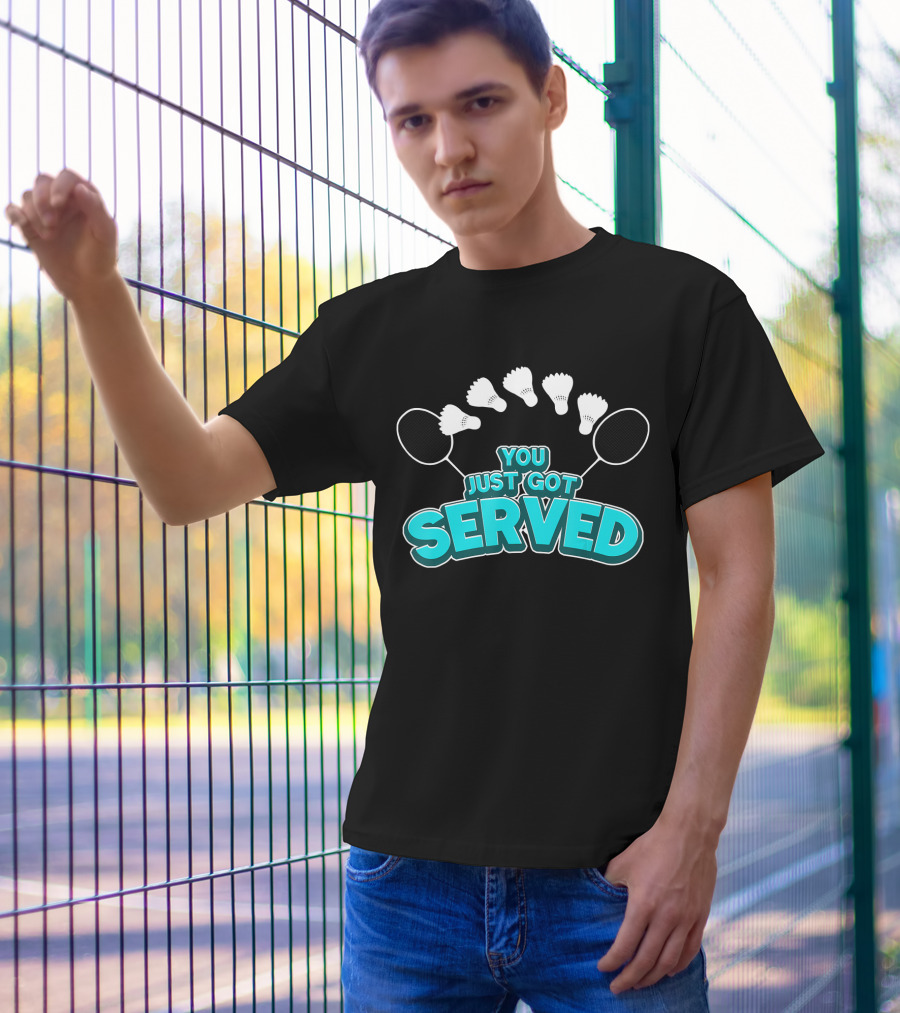 You Just Got Served Badminton Tournament Shuttlecocks And Rackets T-Shirt