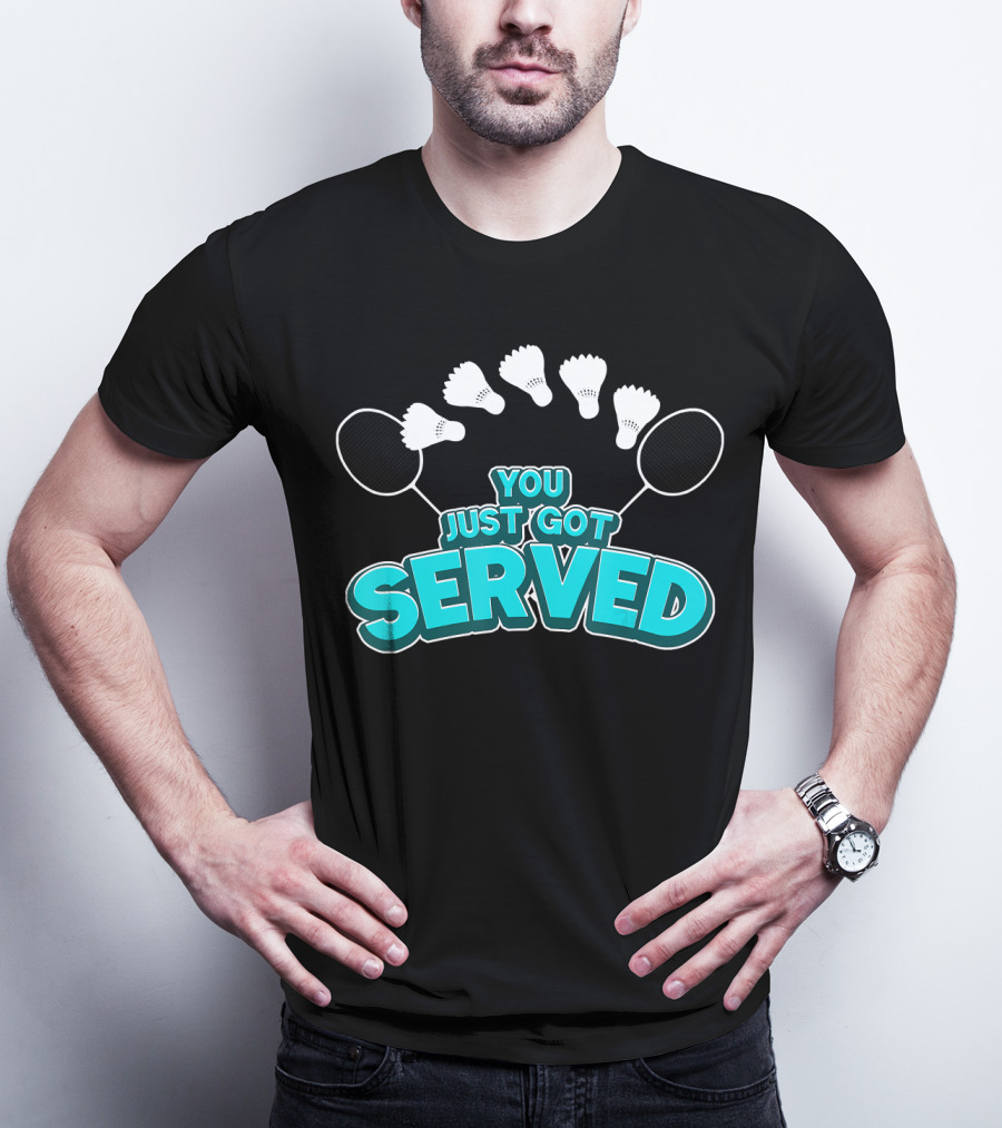 You Just Got Served Badminton Tournament Shuttlecocks And Rackets T-Shirt