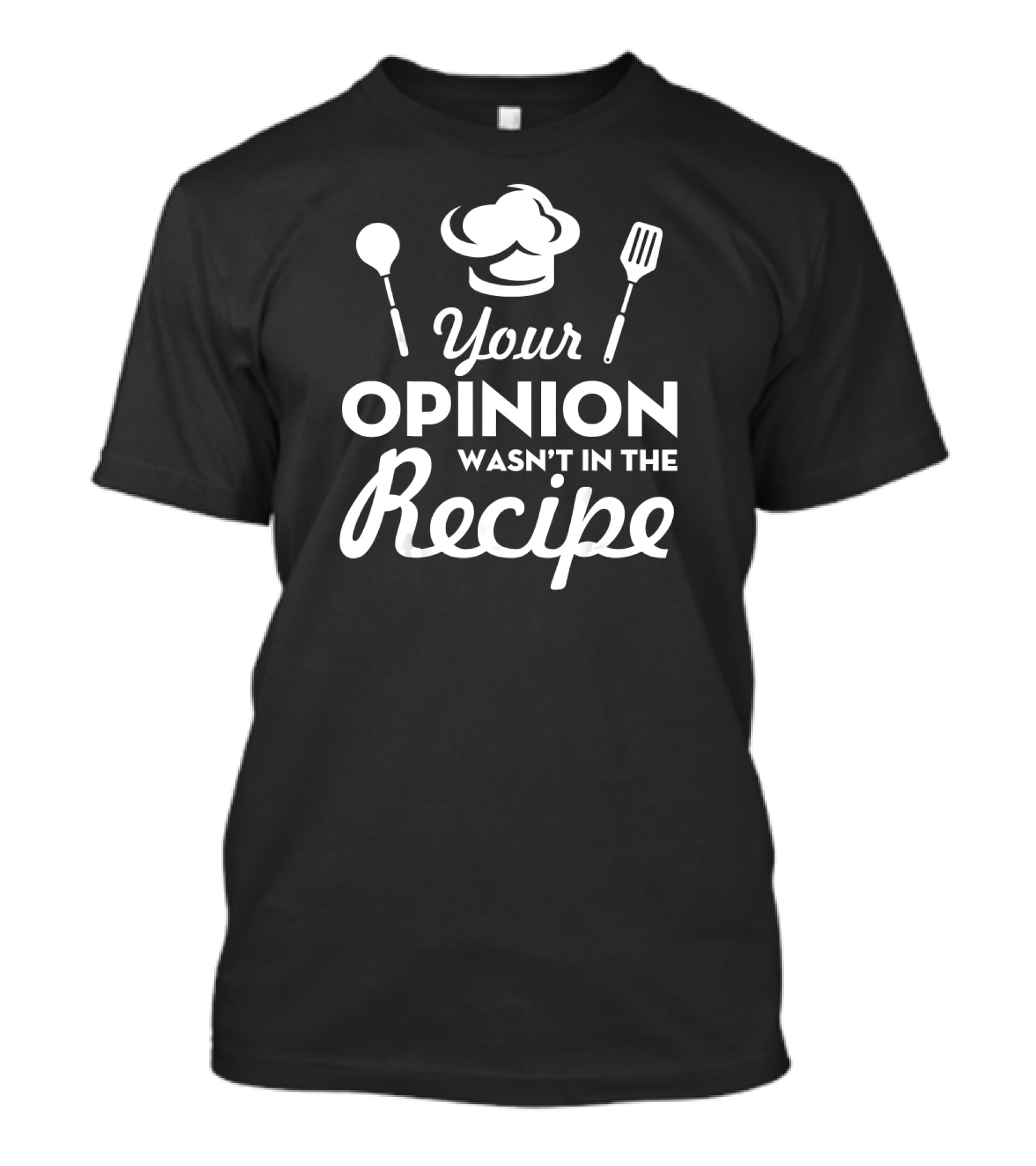 Your Opinion Wasn't In The Recipe Funny Chef Hat And Utensils T-Shirt
