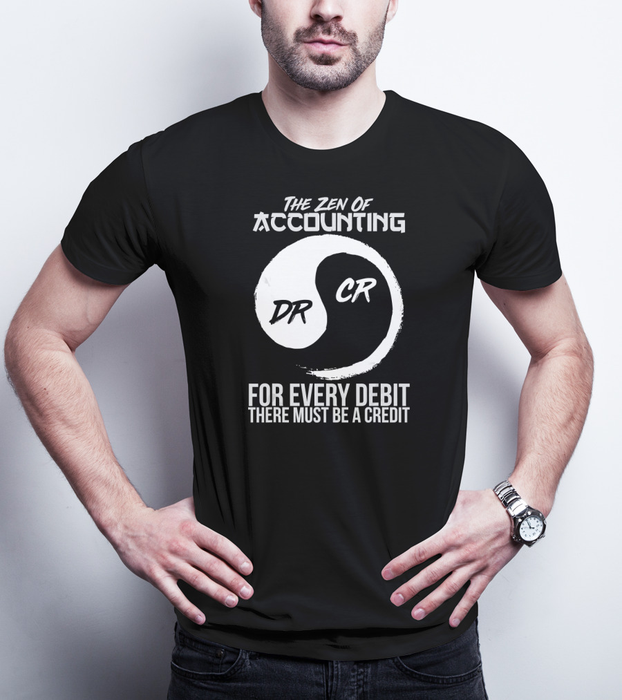 The Zen Of Accounting For Every Debit There Must Be A Credit DR CR T-Shirt