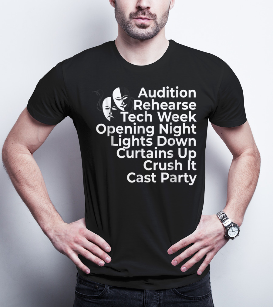Audition Rehearse Tech Week Opening Night Lights Down Curtains Up Crush It Cast Party Theatre Broadway Actor Musical Dir T-Shirt