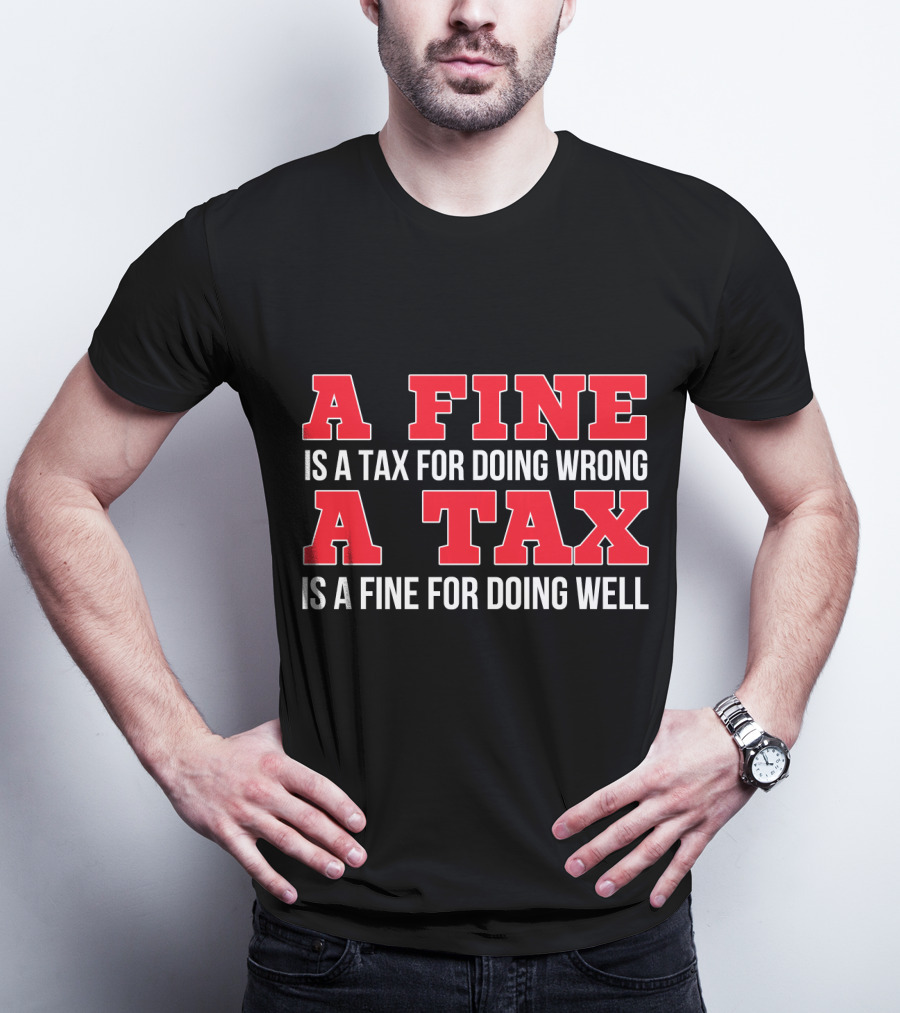 A Fine Is A Tax For Doing Wrong A Tax Is A Fine For Doing Well CPA Accountant T-Shirt