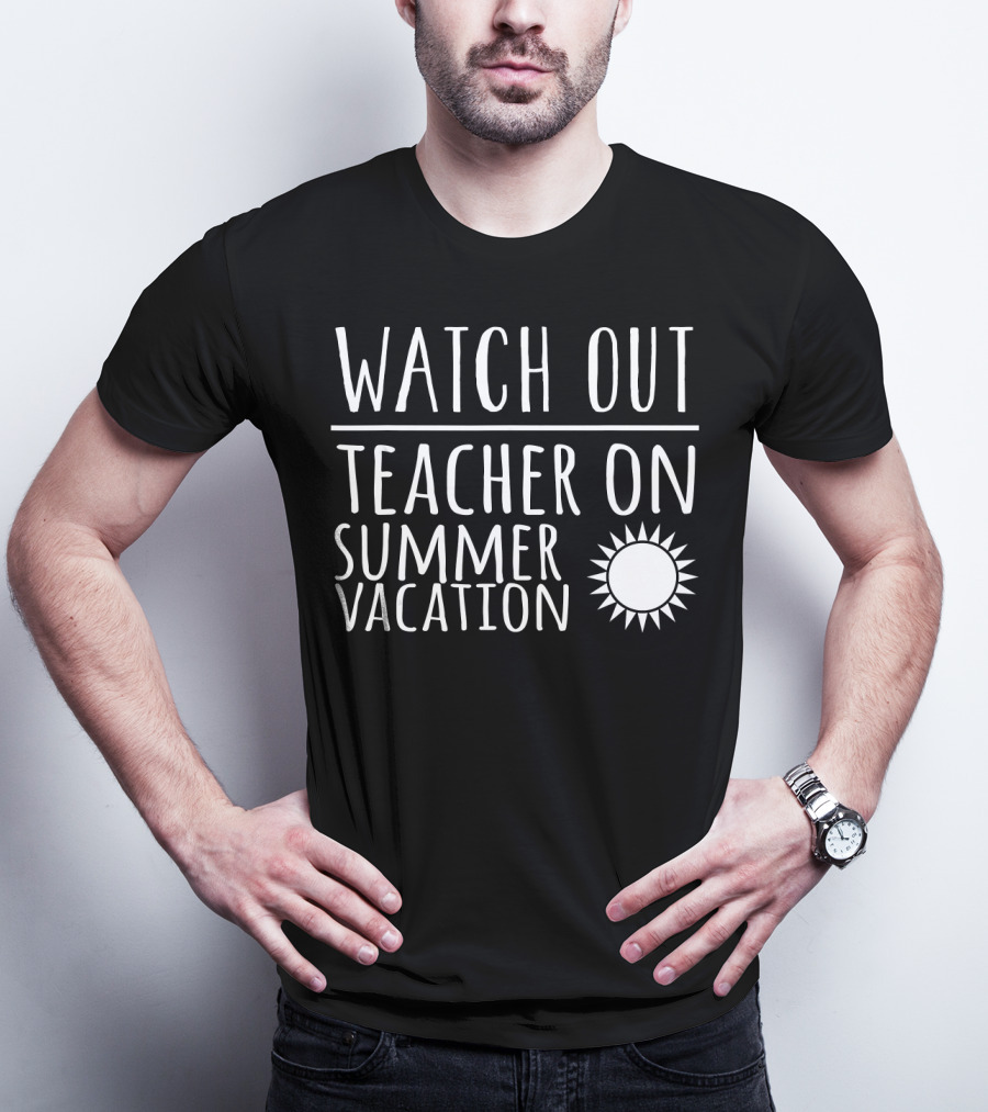 Watch Out Teacher On Summer Vacation Sun T-Shirt