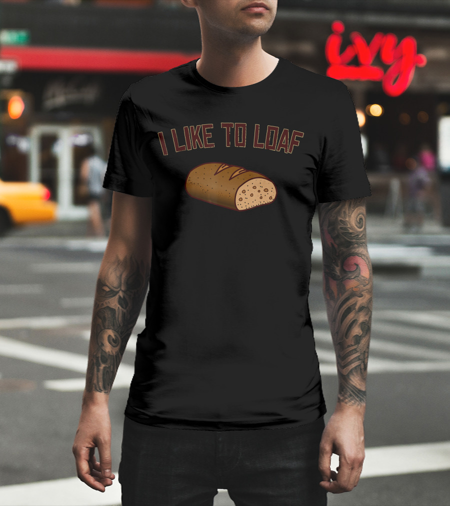 I Like To Loaf Funny Bread Baking Pun With Bread T-Shirt
