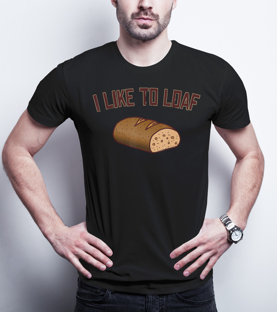 I Like To Loaf Funny Bread Baking Pun With Bread T-Shirt