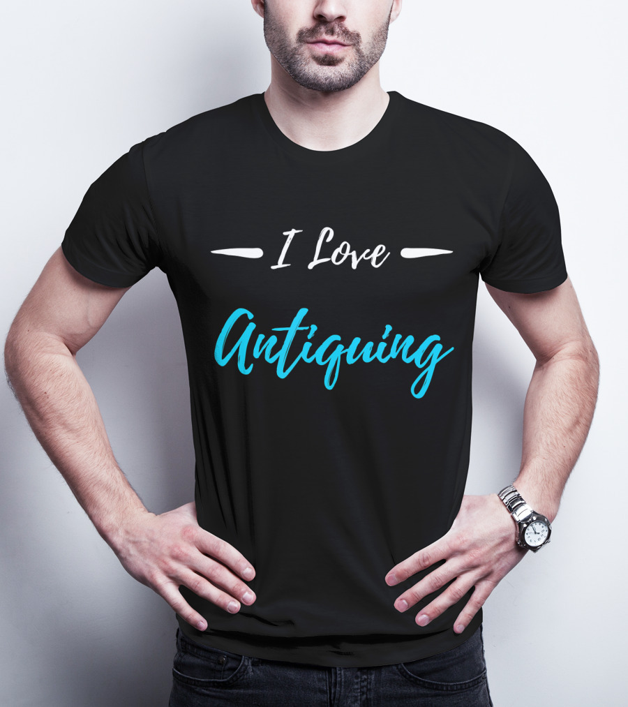 I Love Antiquing Funny Antique T-Shirt