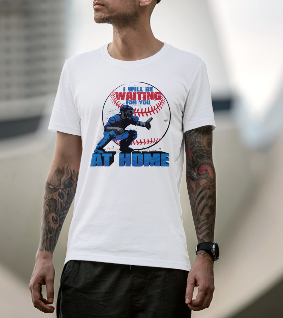 I Will Be Waiting For You At Home Catcher Baseball T-Shirt