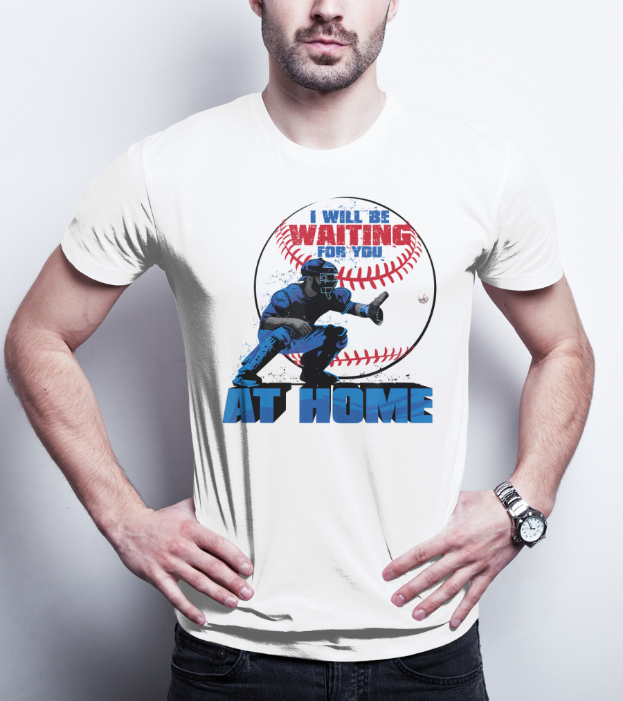 I Will Be Waiting For You At Home Catcher Baseball T-Shirt