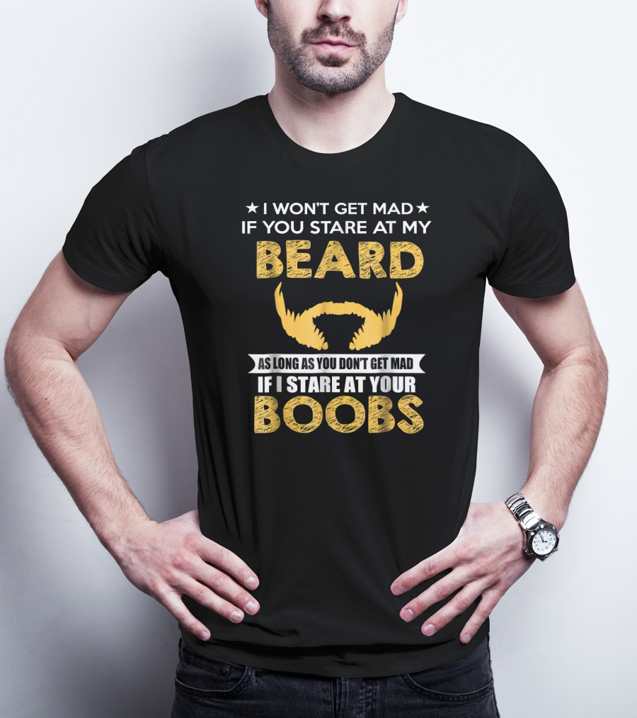 I Won't Get Mad If You Stare At My Beard As Long As You Don't Get Mad If I Stare At Your Boobs T-Shirt