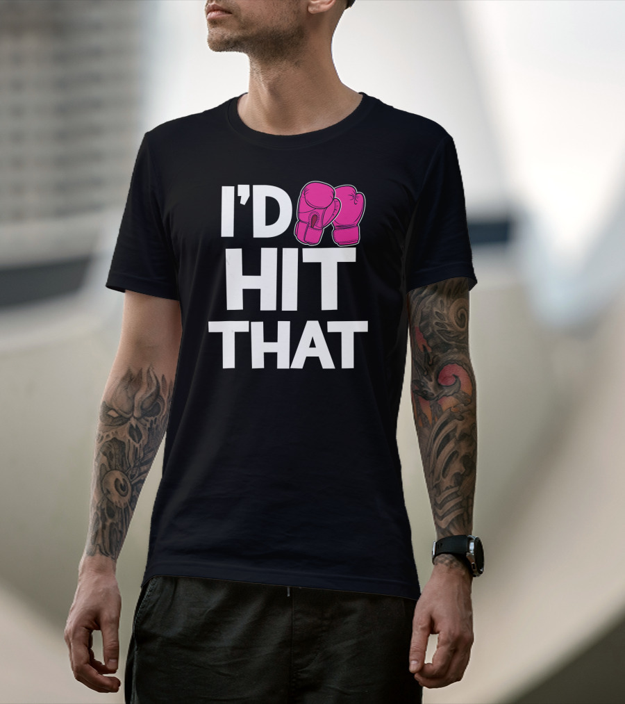 I'd Hit That Funny Pink Boxing Kickboxing Gloves T-Shirt