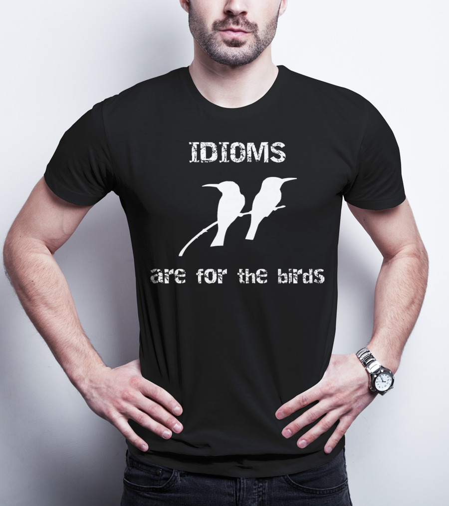Idioms Are For The Birds Funny Bird T-Shirt