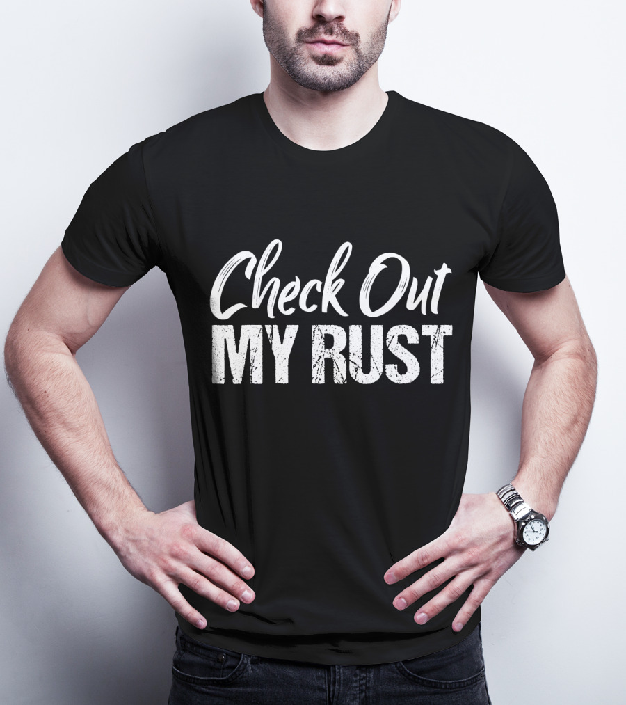 Check Out My Rust Junking T-Shirt