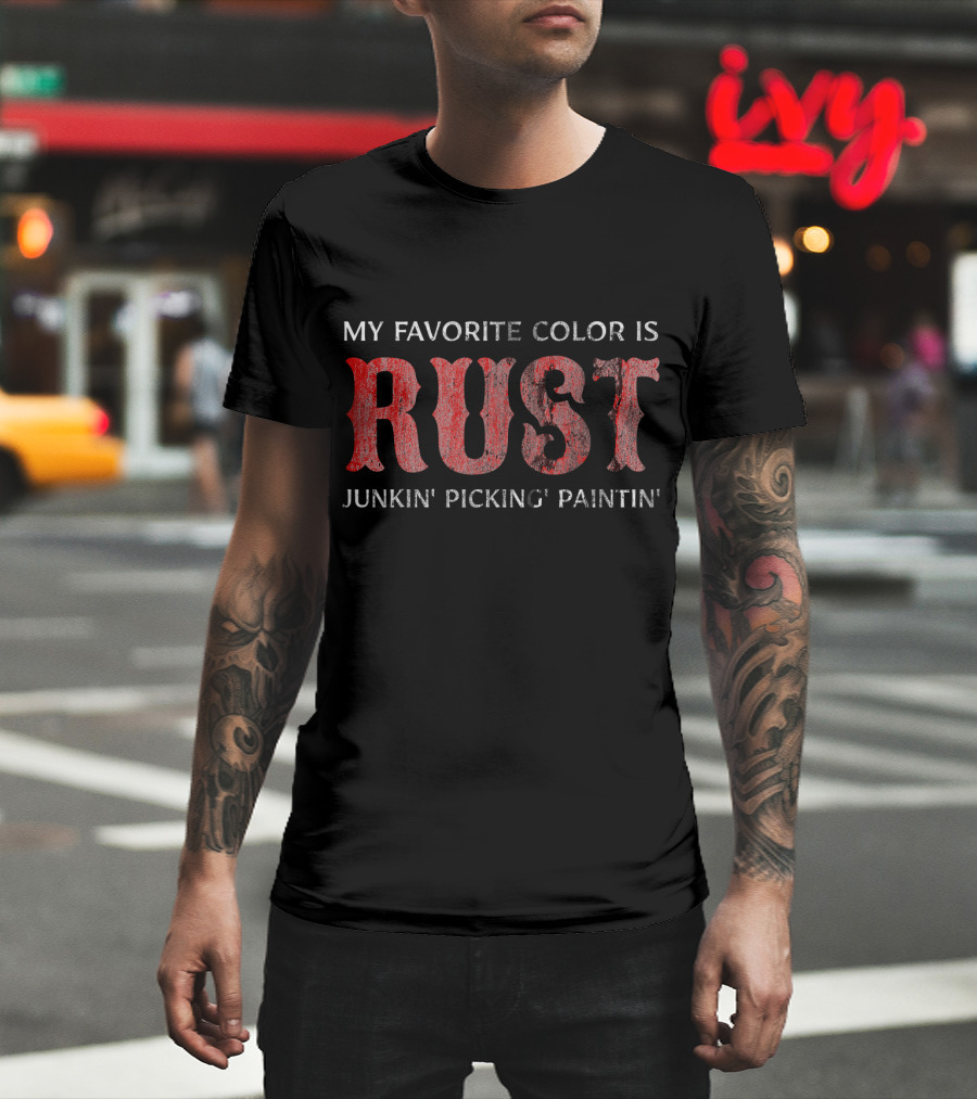My Favorite Color Is Rust Junkin' Pickin' Paintin' T-Shirt