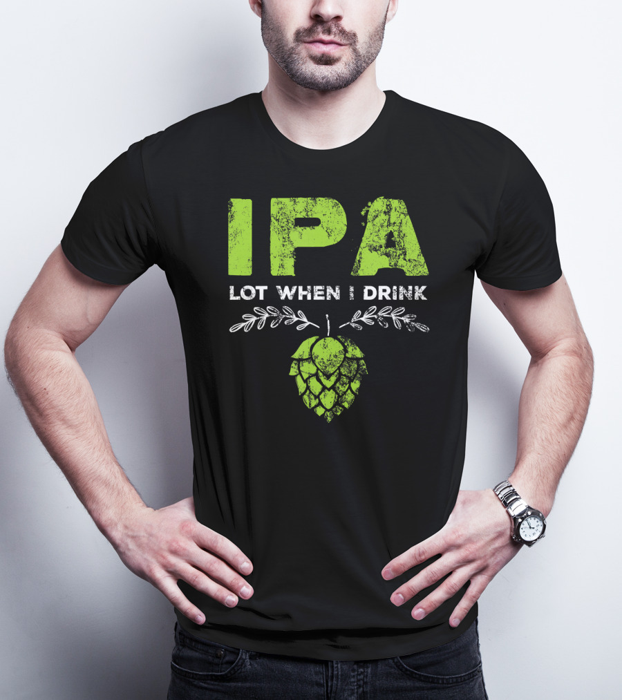 IPA Lot When I Drink Funny Beer Drinker’s Hops T-Shirt