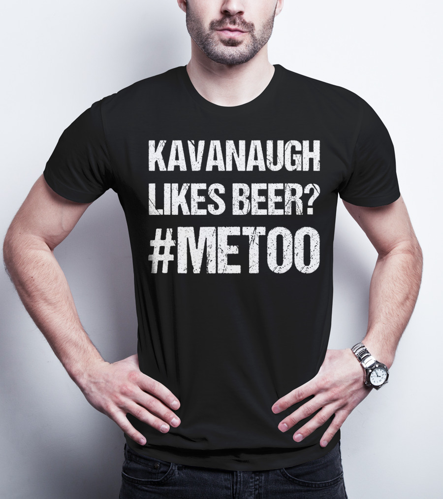 Kavanaugh Likes Beer METOO #METOO Funny Kavana T-Shirt