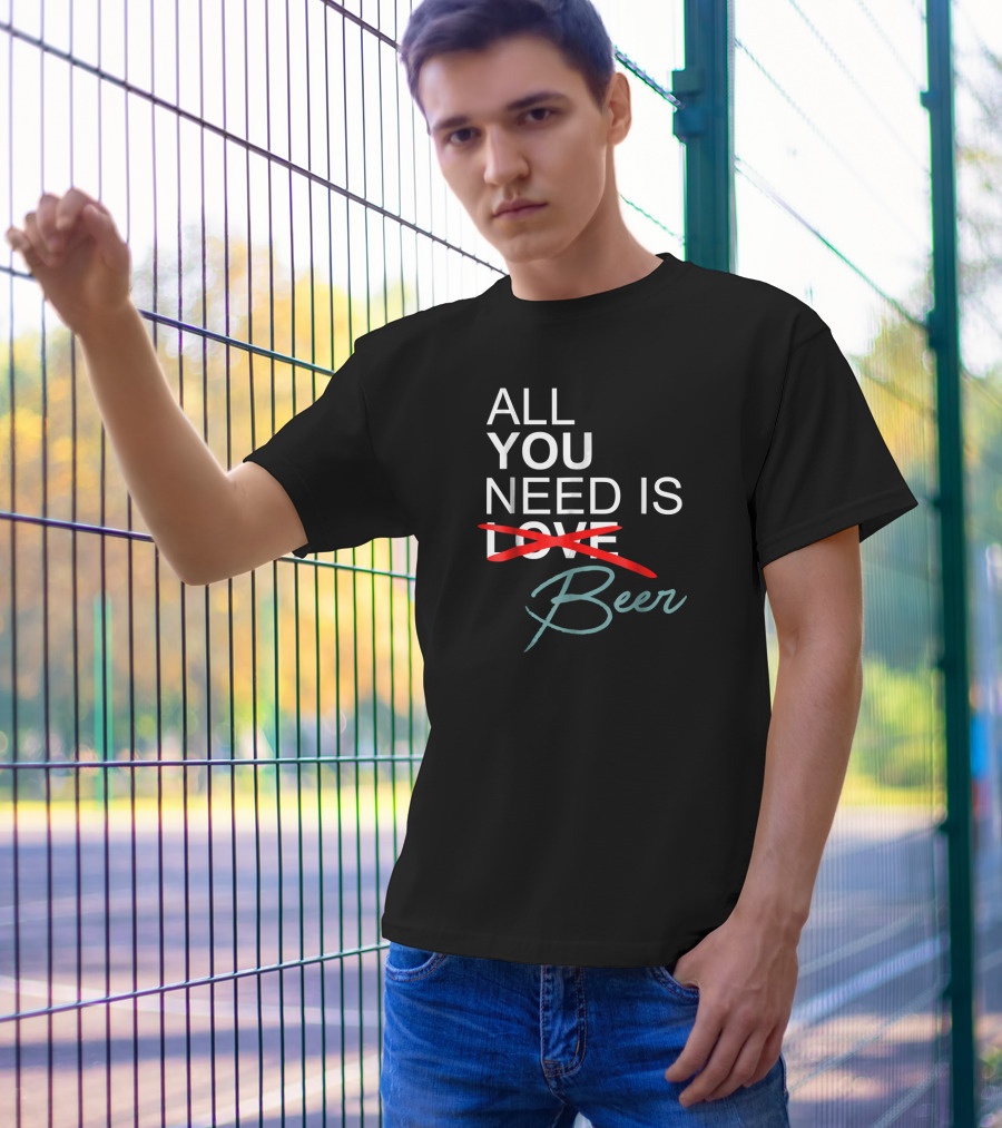 All You Need Is Beer Craft Beer Enthusiast T-Shirt