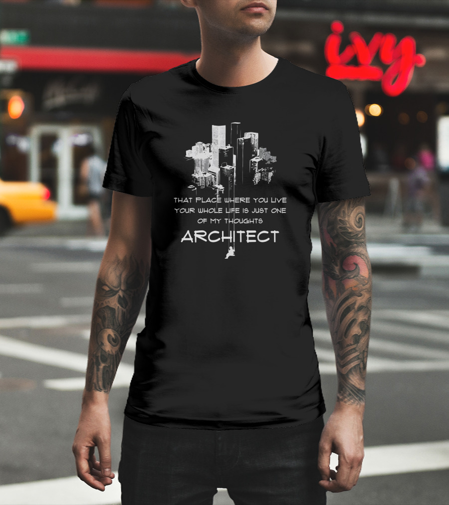 That Place Where You Live Is Just One Of My Thoughts Architect T-Shirt