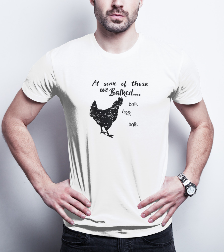 At Some Of These We Balked Chicken Farmer Balk Balk Balk T-Shirt