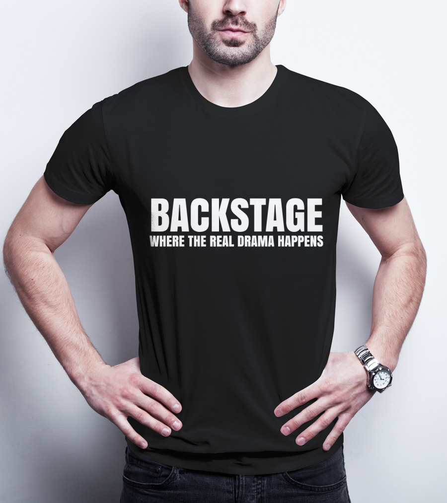 Backstage Where The Real Drama Happens T-Shirt