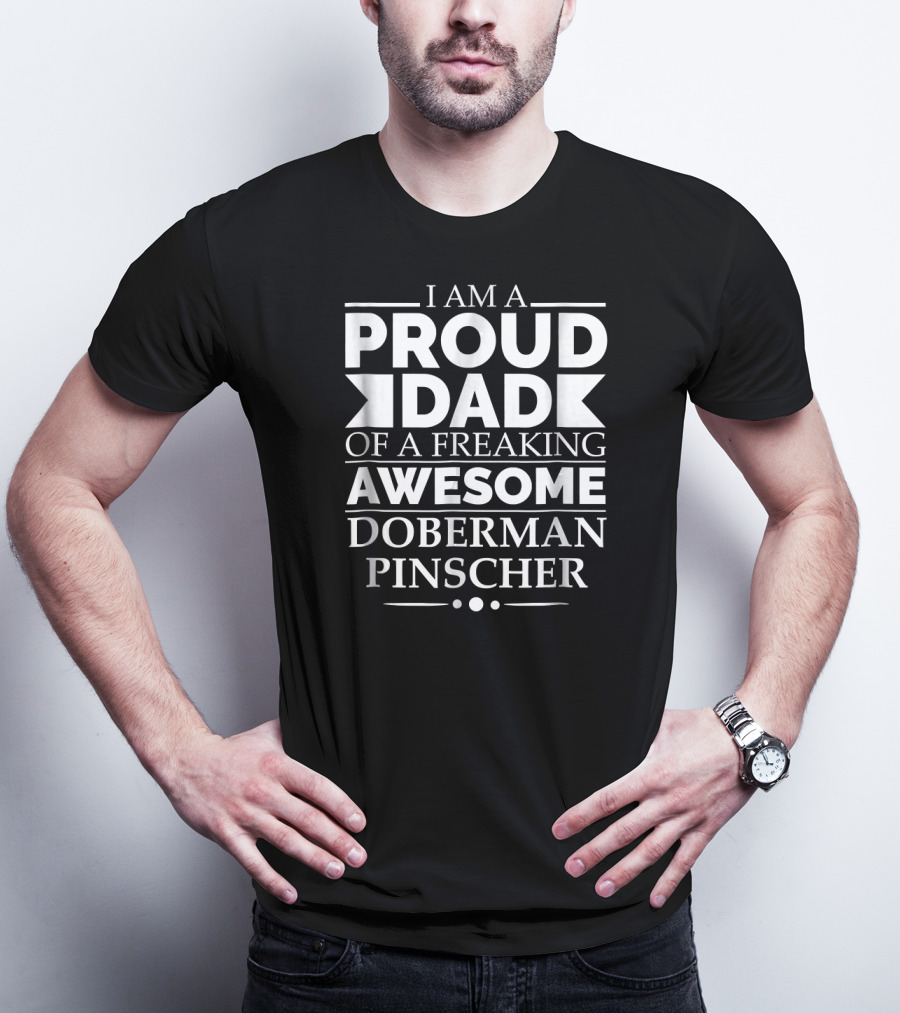 I Am A Proud Dad Of A Freaking Awesome Doberman Pinscher T-Shirt