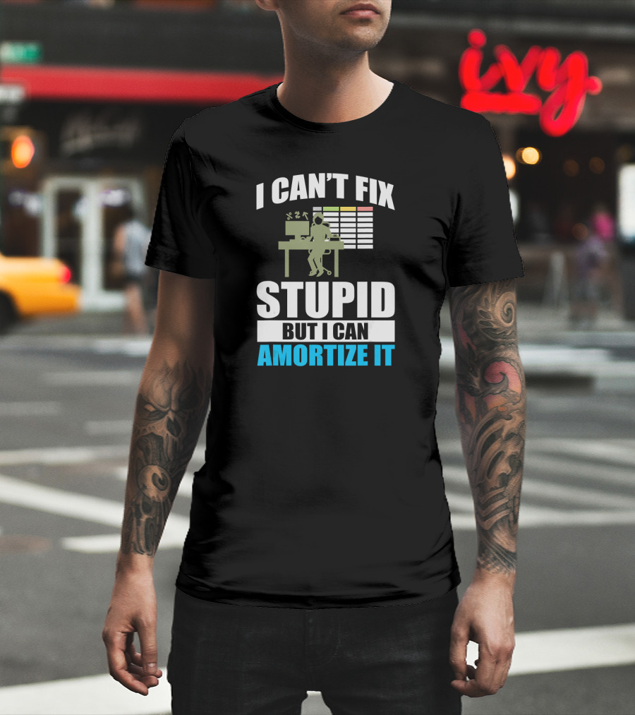 I Can't Fix Stupid But I Can Amortize It Accountant CPA T-Shirt