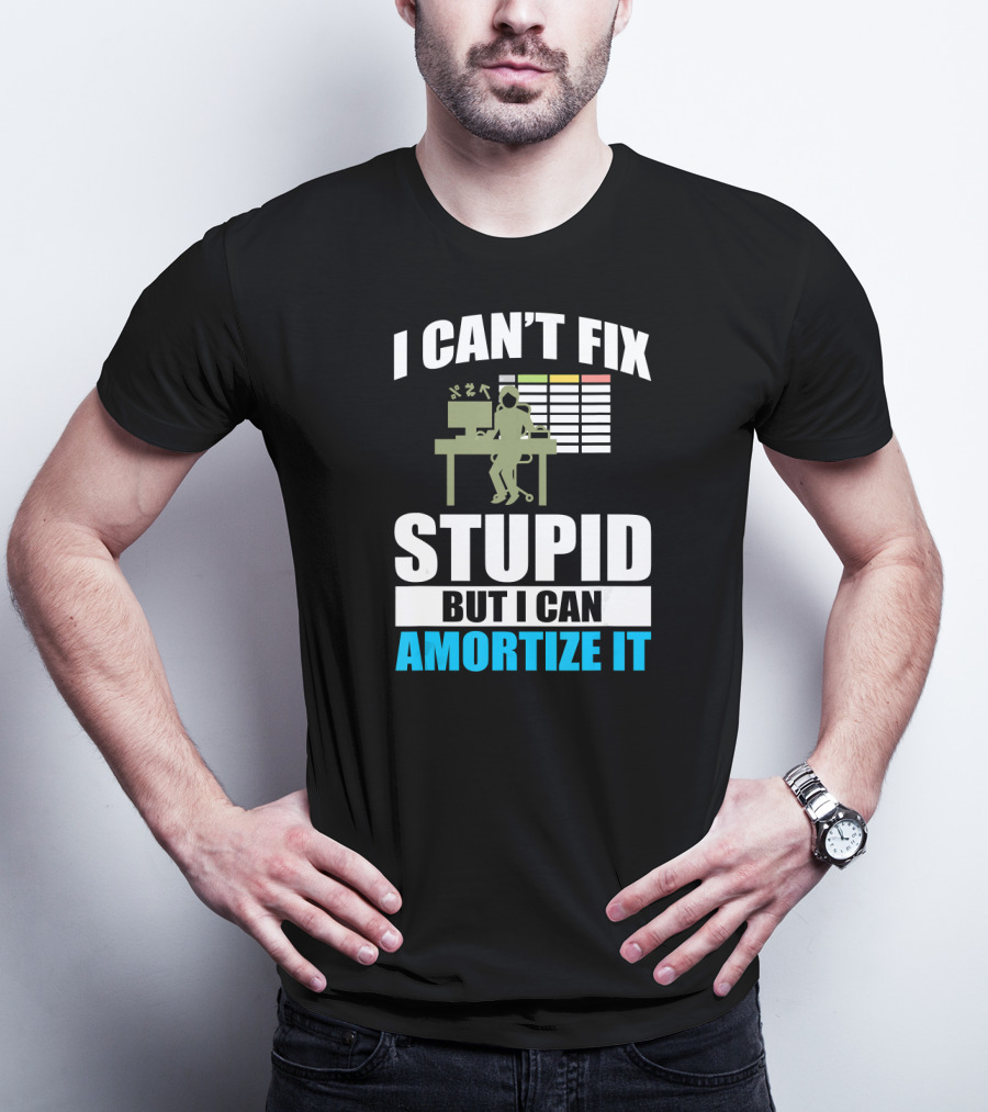 I Can't Fix Stupid But I Can Amortize It Accountant CPA T-Shirt