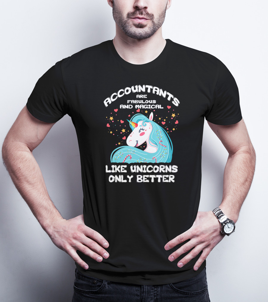 Accountants Are Fabulous And Magical Like Unicorns Only Better T-Shirt