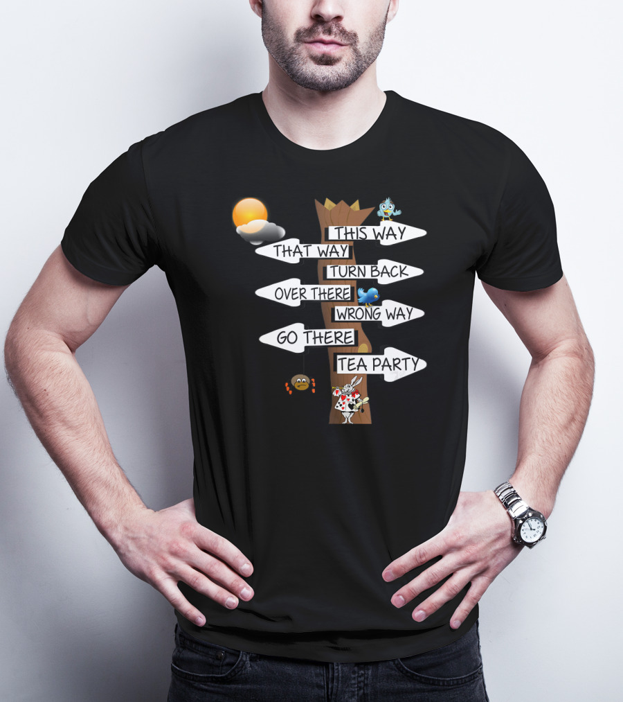 This Way That Way Turn Back Over There Wrong Way Go There Tea Party Alice In Wonderland White T-Shirt