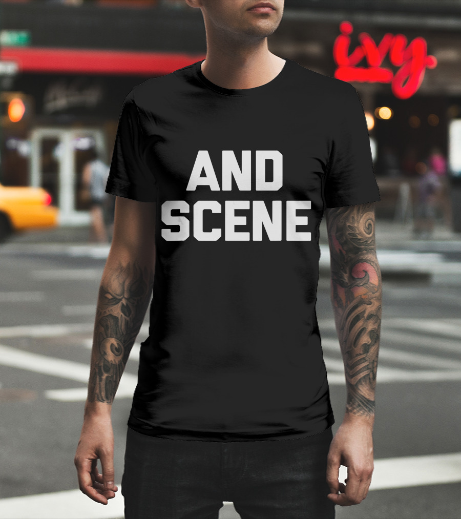 And Scene Funny Saying Sarcastic T-Shirt
