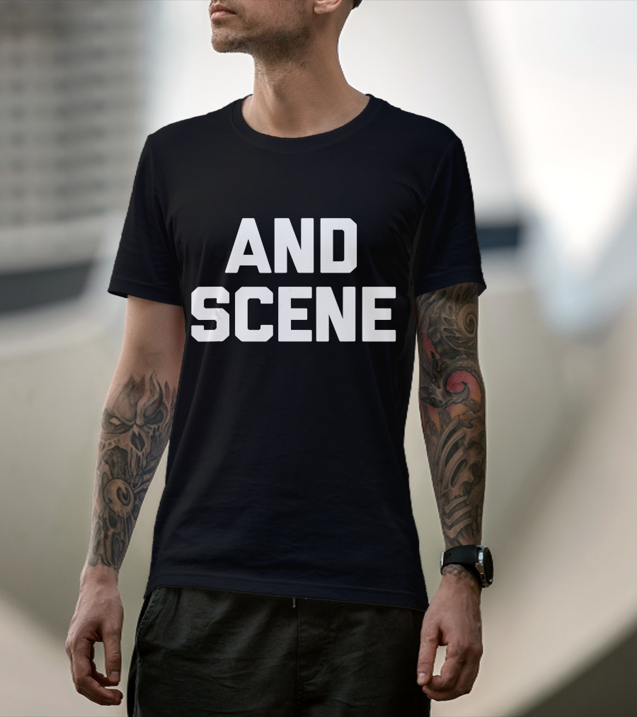 And Scene Funny Saying Sarcastic T-Shirt