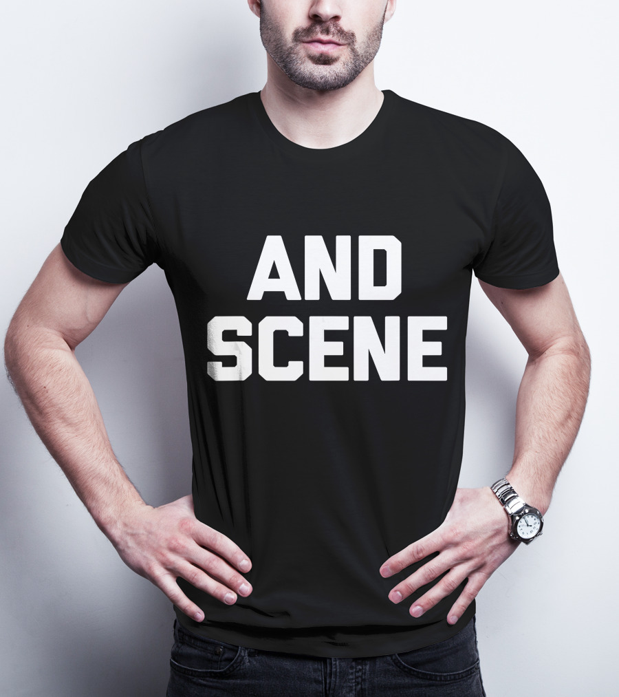 And Scene Funny Saying Sarcastic T-Shirt
