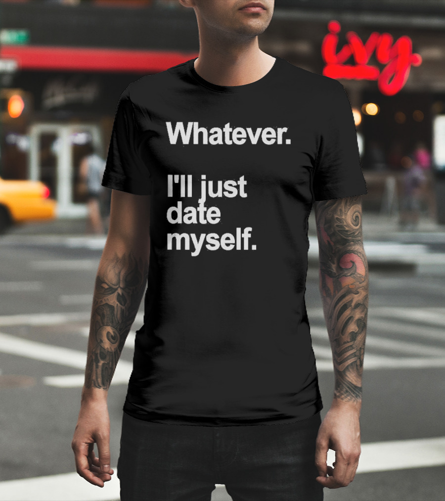 Whatever I'll Just Date Myself Anti Valentines Day Happy Singles T-Shirt