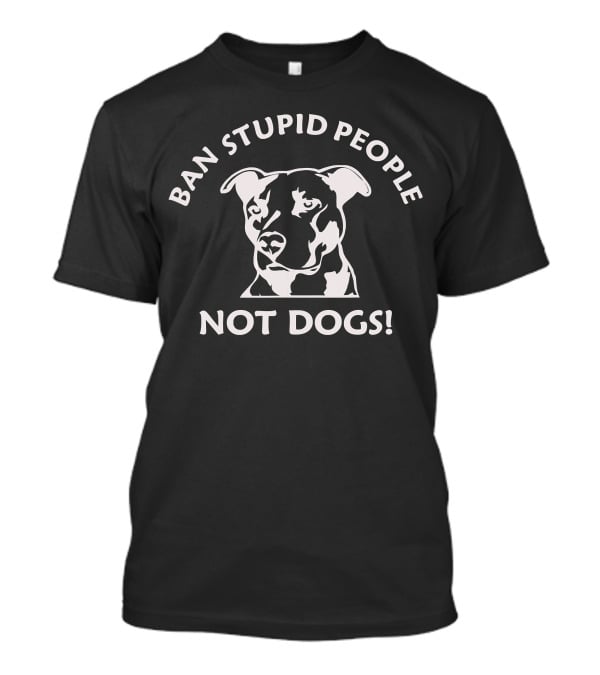 BAN STUPID PEOPLE NOT DOGS PIT BULL T-Shirt