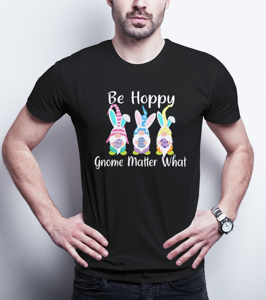 Be Hoppy Gnome Matter What Easter Bunny Pun T-Shirt
