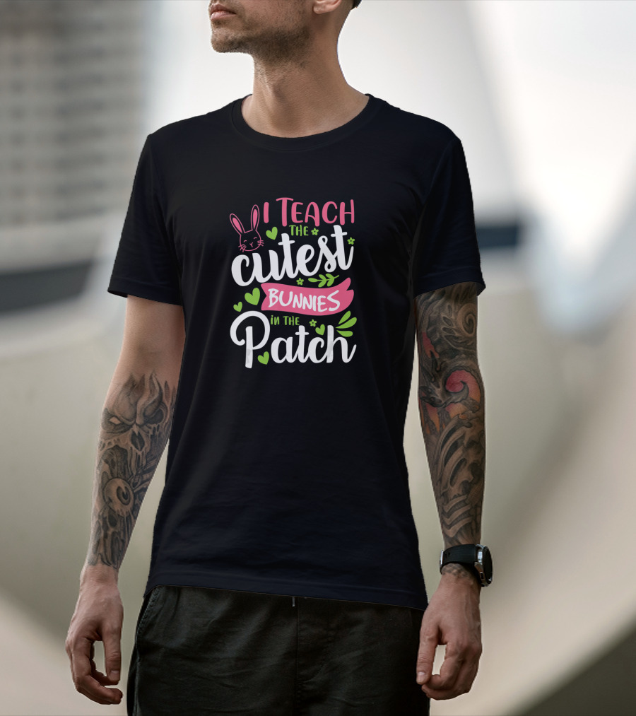 I Teach The Cutest Bunnies In The Patch Teacher Easter T-Shirt