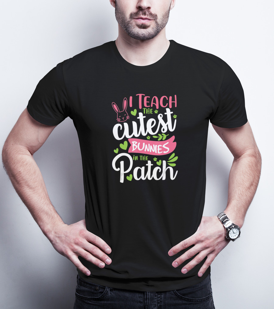 I Teach The Cutest Bunnies In The Patch Teacher Easter T-Shirt